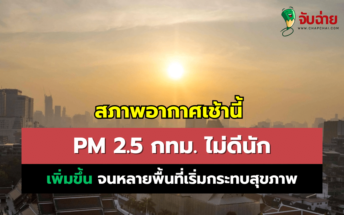 PM 2.5 กทม. เช้านี้ เพิ่มขึ้นจนหลายพื้นที่เริ่มกระทบสุขภาพ